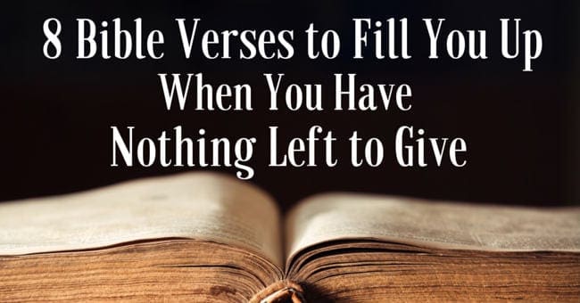 8 Bible Verses to Fill You Up Again When You Have Nothing Left to Give ...